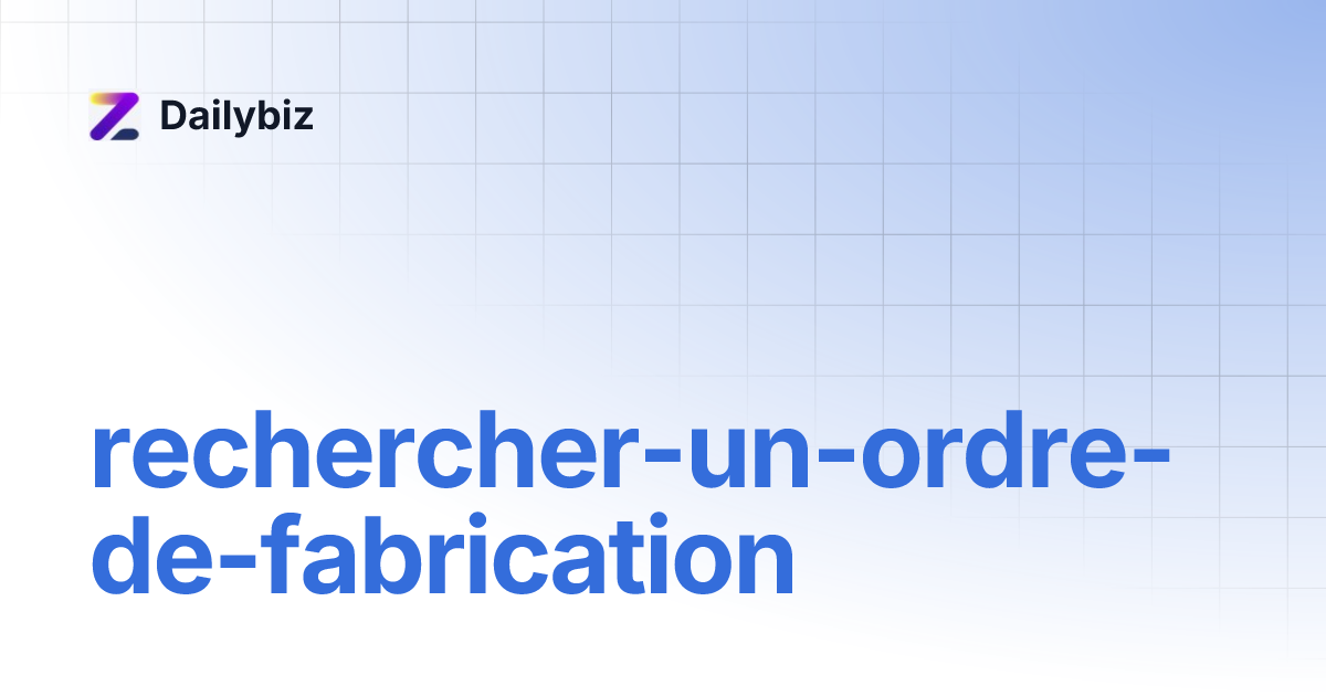 rechercher-un-ordre-de-fabrication | Dailybiz